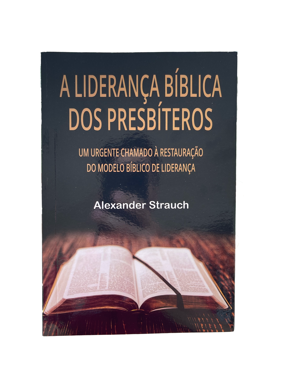 A Liderança Bíblica Dos Presbíteros - Alexander Strauch – Livraria ...