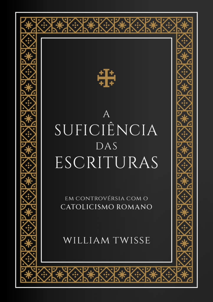 A Suficiência das Escrituras | William Twisse – Livraria Defesa do ...